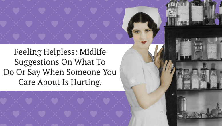 Feeling Helpless: Midlife Suggestions On What To Do Or Say When Someone ...